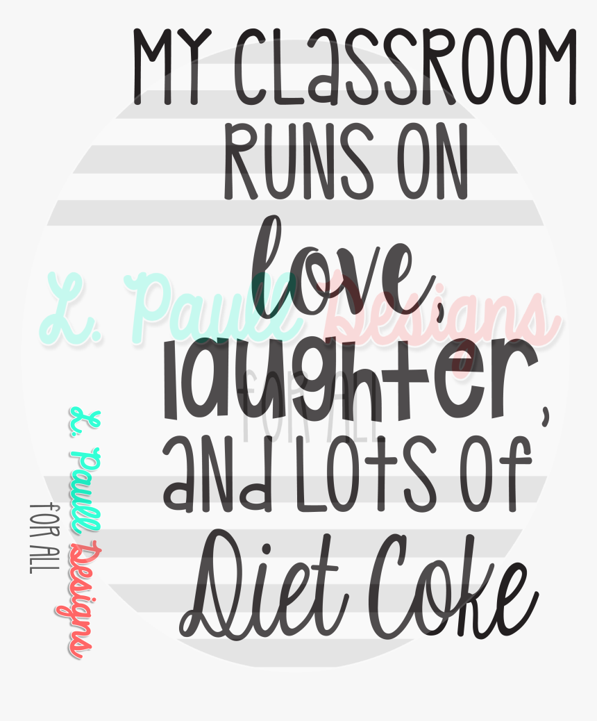 My Classroom Runs On Love Laughter And Diet Coke , - My Classroom Runs ...