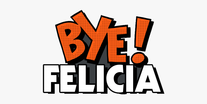 Bye Felicia Transparent Png - Bye Felicia Transparent Background, Png ...