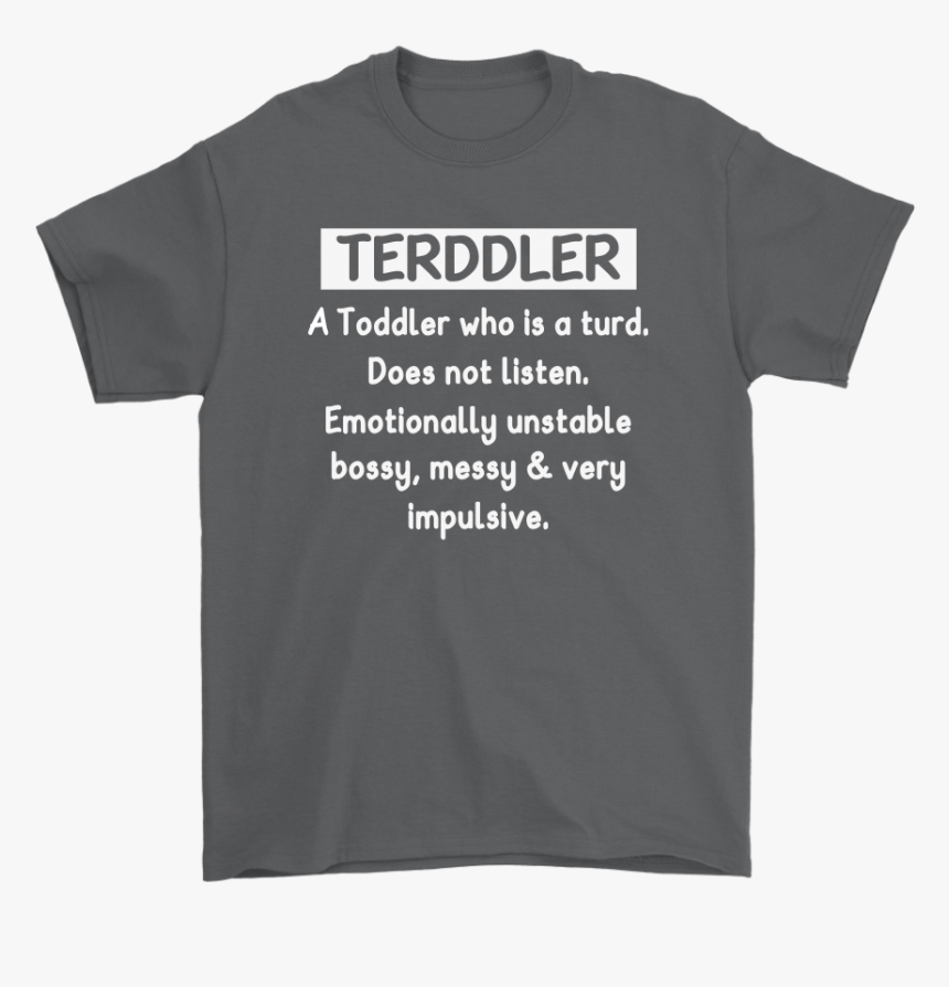 Terddler A Toddler Who Is A Turd Definition Shirts - Undiagnosed Middle ...