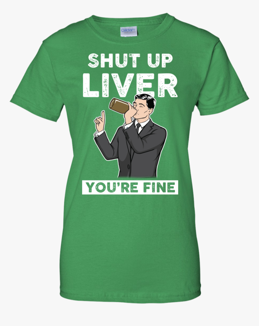 Archer Shut Up Liver You Re Fine T Shirt, Long Sleeve, - Active Shirt ...