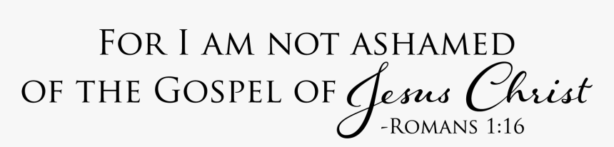 For I Am Not Ashamed Of The Gospel Of Jesus Christ - Am Not Ashamed Of ...